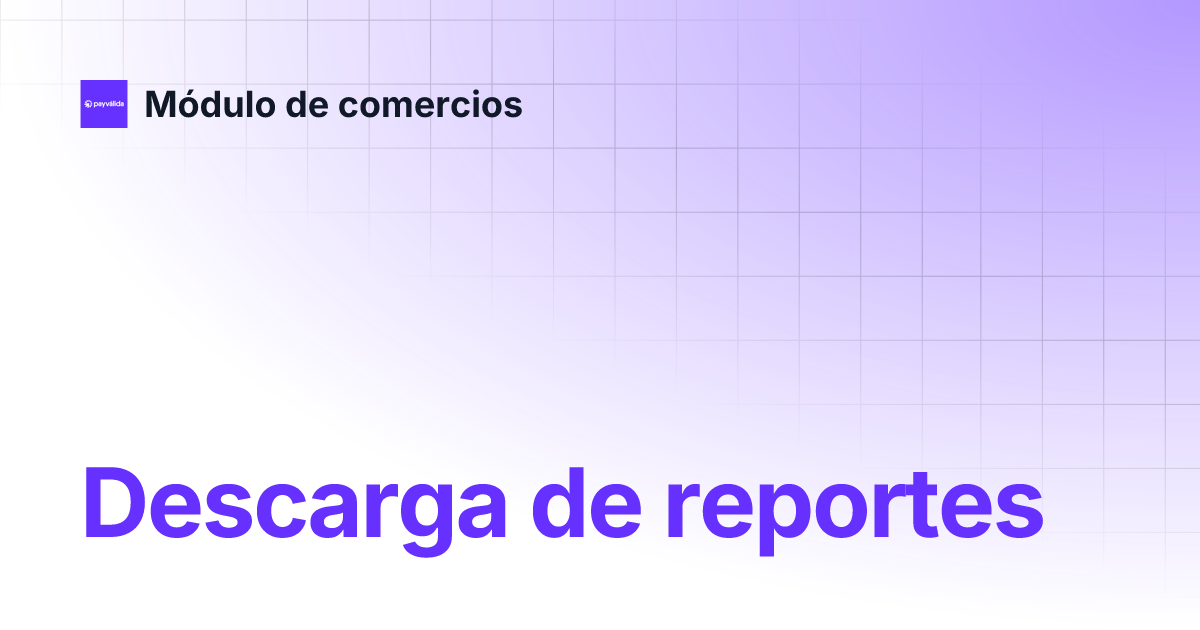 Descarga de reportes | Módulo de comercios